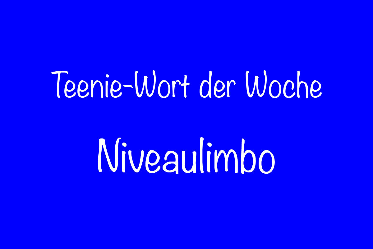 Teenie-Wort der Woche: «Niveaulimbo»